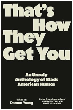 That's How They Get You: An Unruly Anthology of Black American Humor ...
